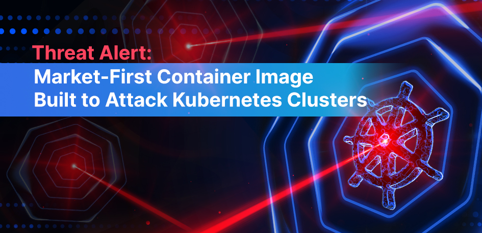 Threat Alert Market First Container Image Built To Attack Kubernetes